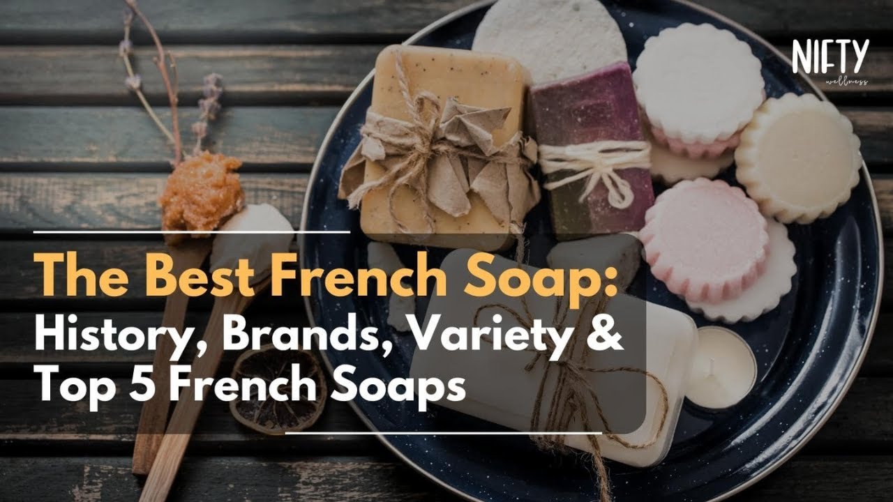 The Best French Soap: History, Brands, Variety & Top 5 French Soaps ...