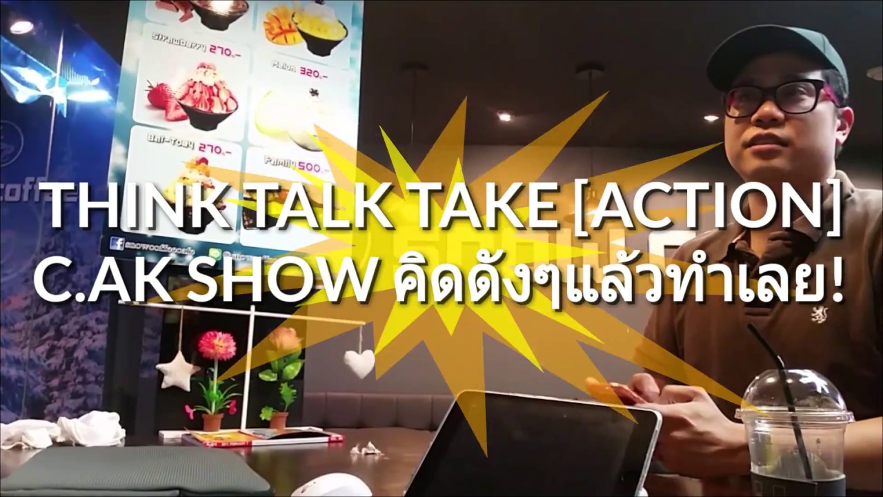 THINK TALK TAKE [ ACTION] C.AK SHOW คิดดังๆแล้วทำเลย! @ Snow Coffee ...