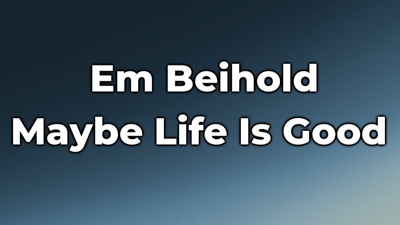 Em Beihold - Maybe Life Is Good Lyrics - YouTube