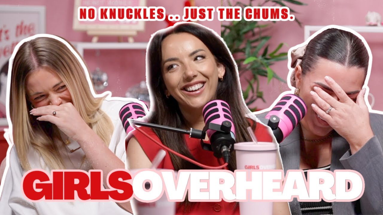 NO KNUCKLES .. JUST THE CHUMS | GIRLS OVERHEARD PODCAST FULL EPISODE ...