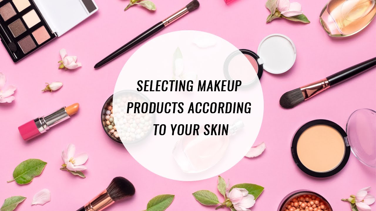 Selecting makeup products according to your skin - YouTube