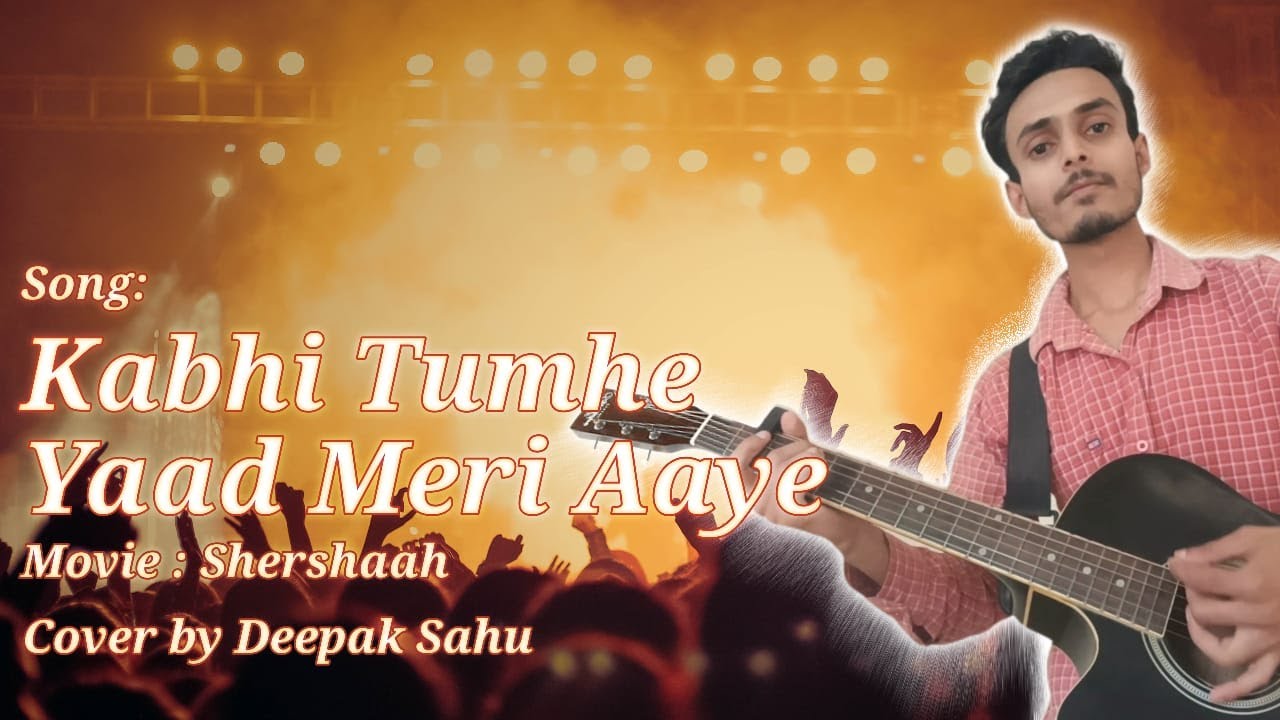 Kabhi Tumhe Yaad Meri Aaye II Shershaah II Cover By Deepak Sahu ...