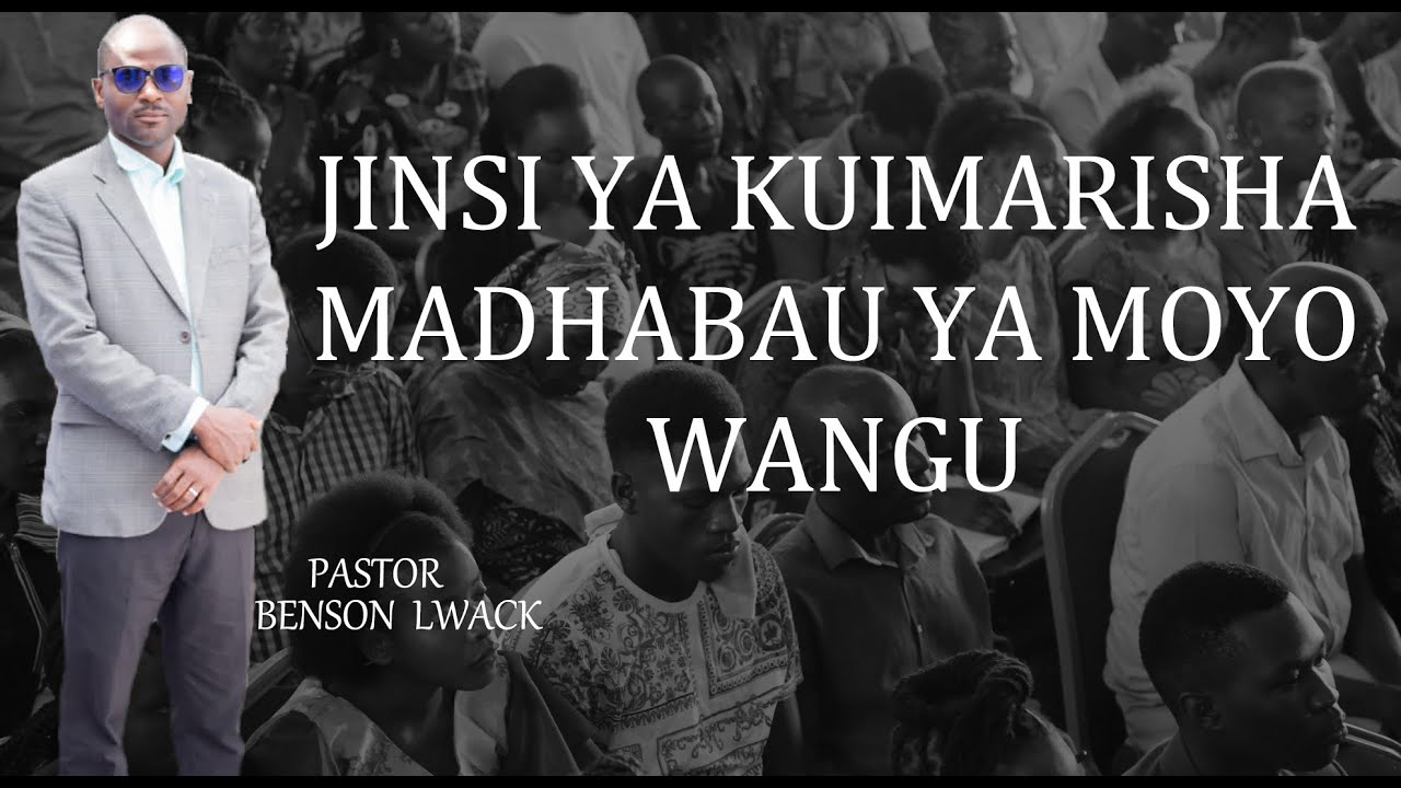 JINSI YA KUIMARISHA MADHABAU YA MOYO WANGU || PASTOR BENSON LWACK || 22 ...