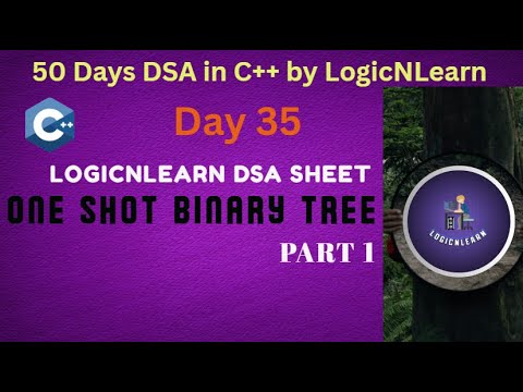 Day 35: One Shot Binary Tree - Part 1 | LogicNLearn DSA sheet | 50 Days DSA in CPP by ...