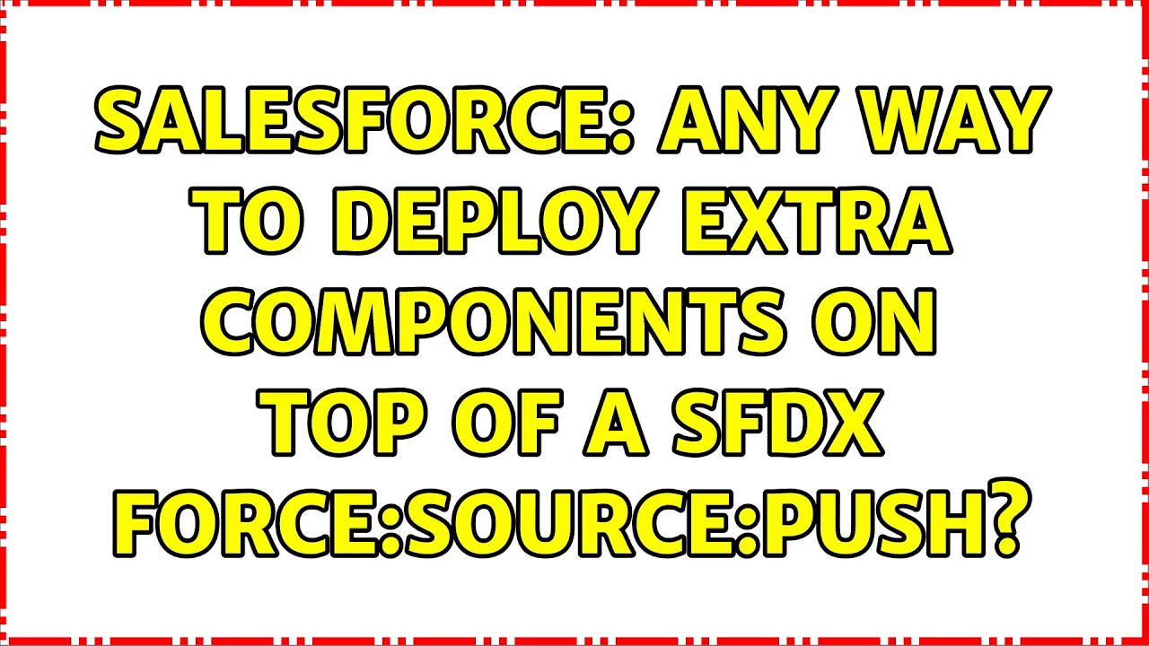 Salesforce Any Way To Deploy Extra Components On Top Of A Sfdx Force