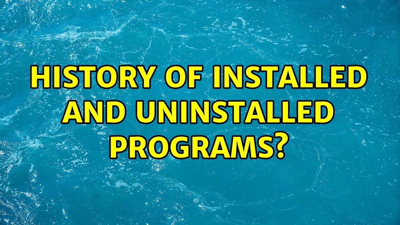 History of installed and uninstalled programs? - YouTube