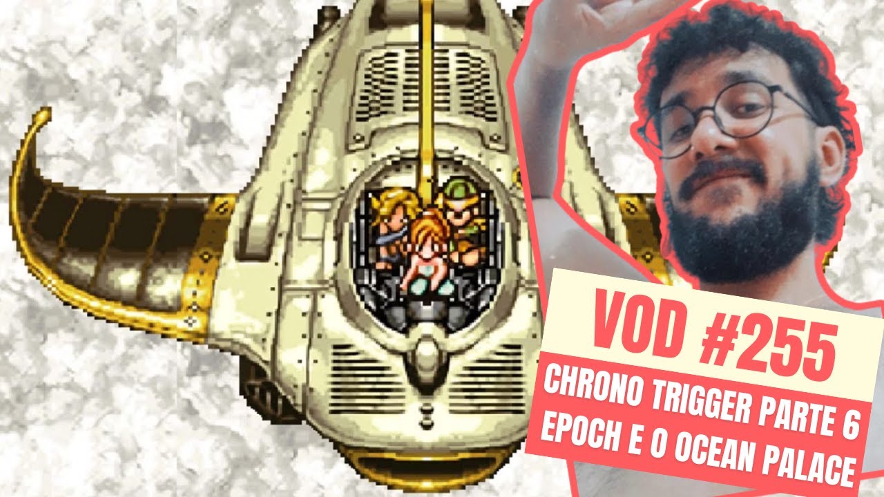 CHRONO TRIGGER PARTE 6: ENCONTRANDO EPOCH E O OCEAN PALACE - VOD #255 ...