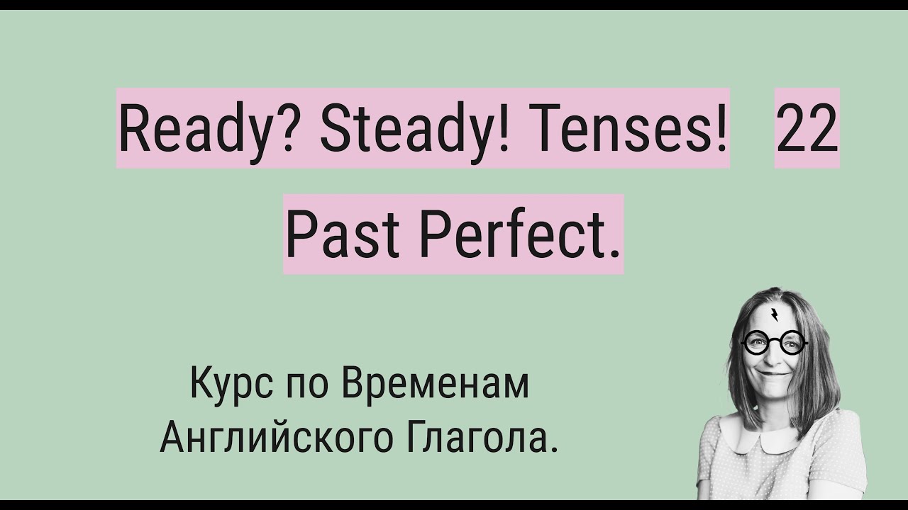 22. Past Perfect. Ready? Steady! Tenses! Курс по Временам Английского ...