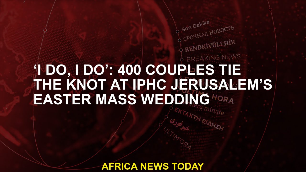 'I do, I do' 400 couples tie the knot at IPHC Jerusalem's Easter mass ...