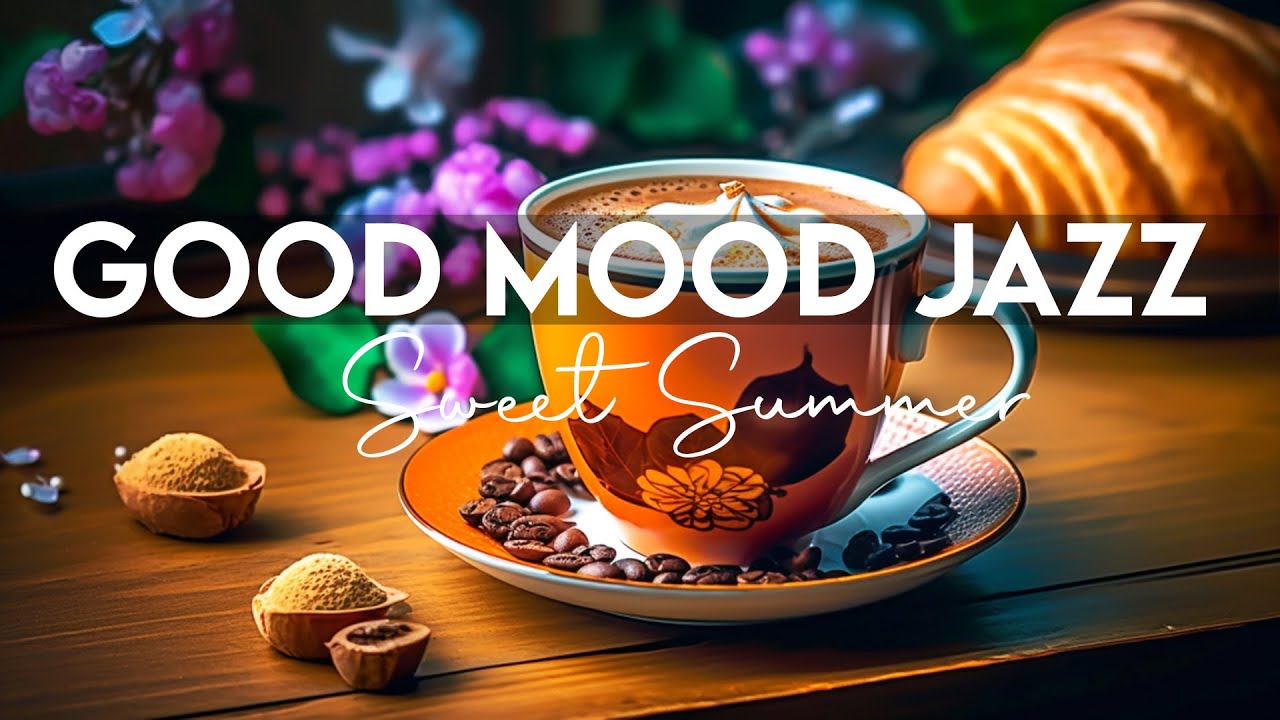 Good Mood Jazz ☕Delicate Piano Jazz Coffee & Sweet Summer Bossa Nova ...