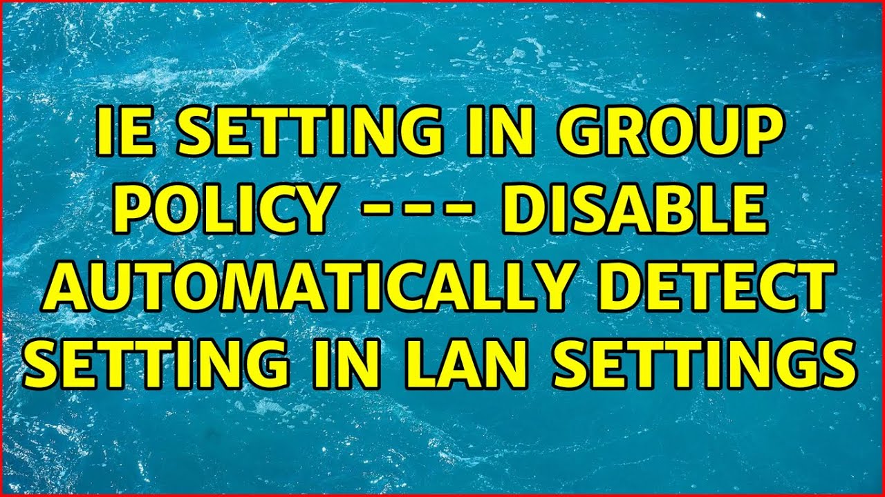 IE Setting in group policy --- Disable automatically detect setting in ...