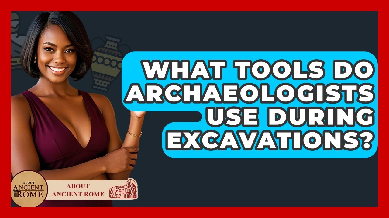 What Tools Do Archaeologists Use During Excavations? - All About Rome ...