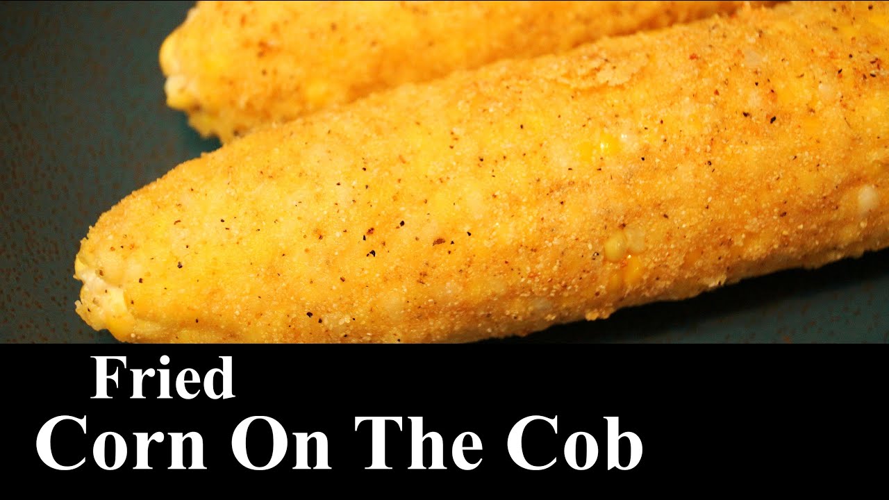 Fried Corn On The Cob | CORN | Easy Recipe | Vegetables | The Southern ...