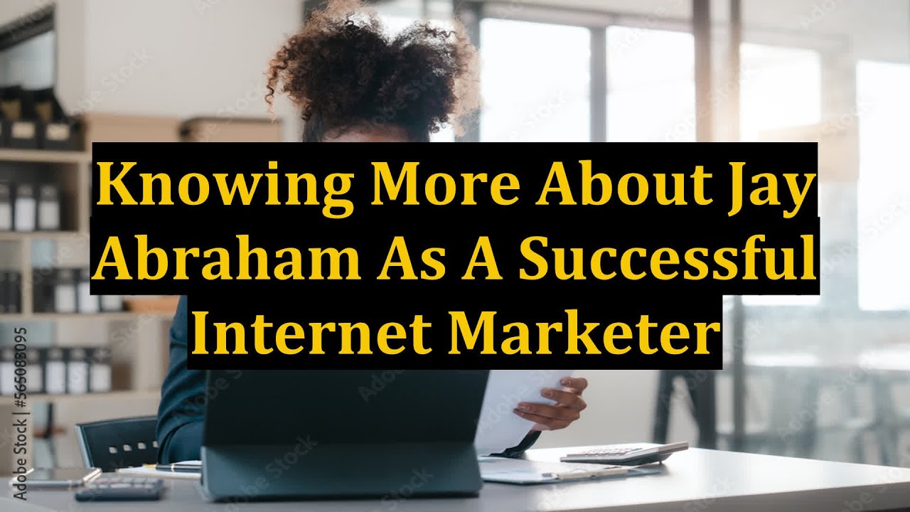 Knowing More About Jay Abraham As A Successful Internet Marketer - YouTube
