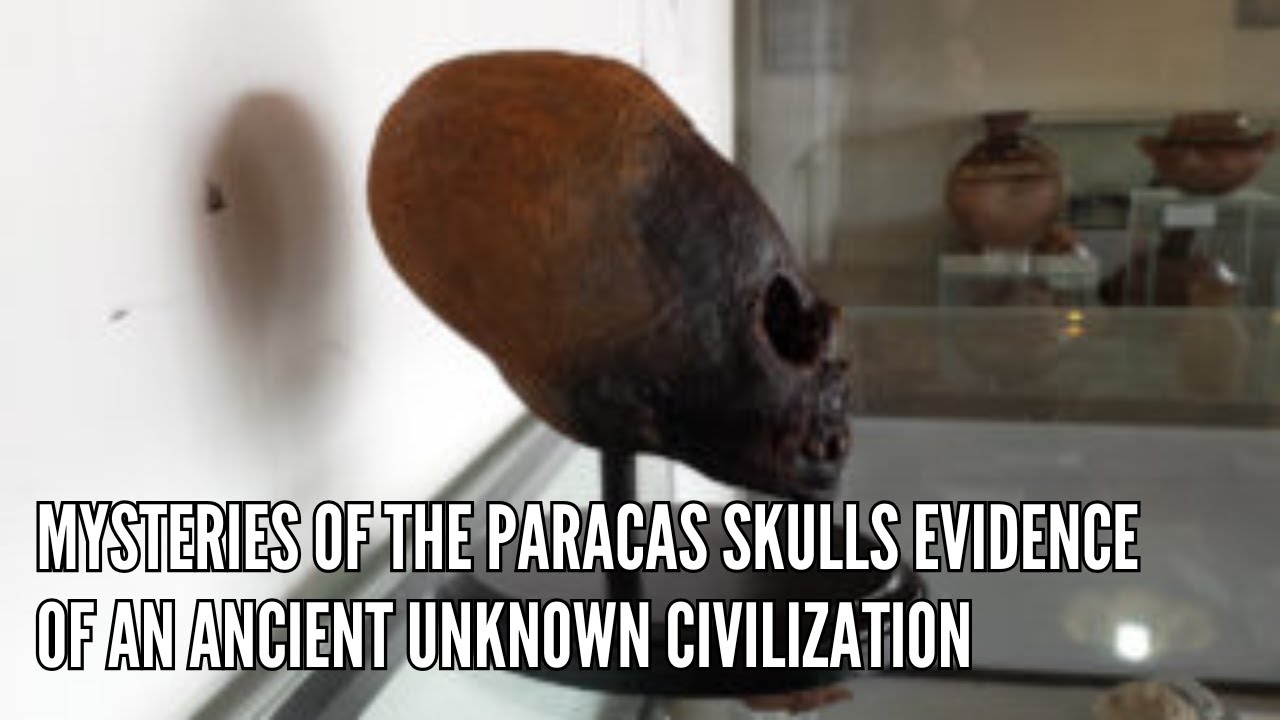 Mysteries of the Paracas Skulls Evidence of an Ancient Unknown ...