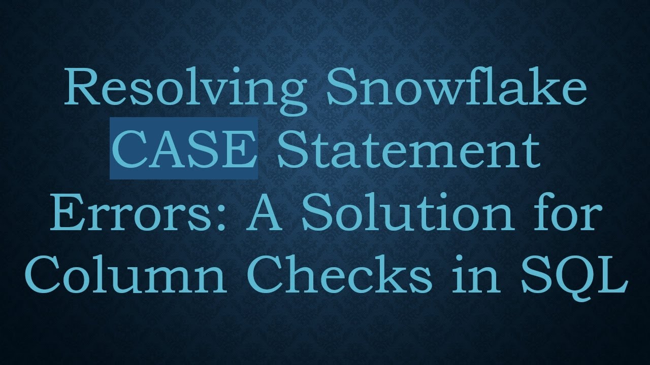 Resolving Snowflake Case Statement Errors A Solution For Column Checks In Sql Youtube
