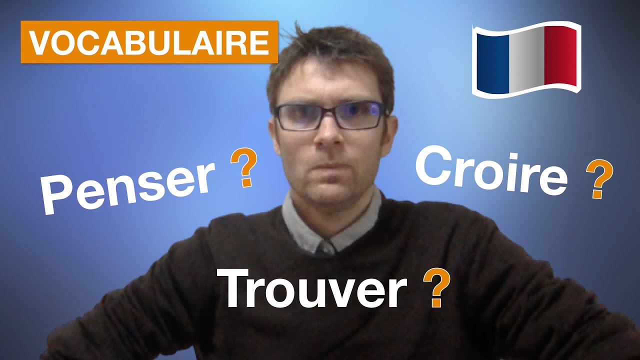 🇫🇷 PENSER , CROIRE et TROUVER ? Quel verbe CHOISIR ? - VOCABULAIRE en ...