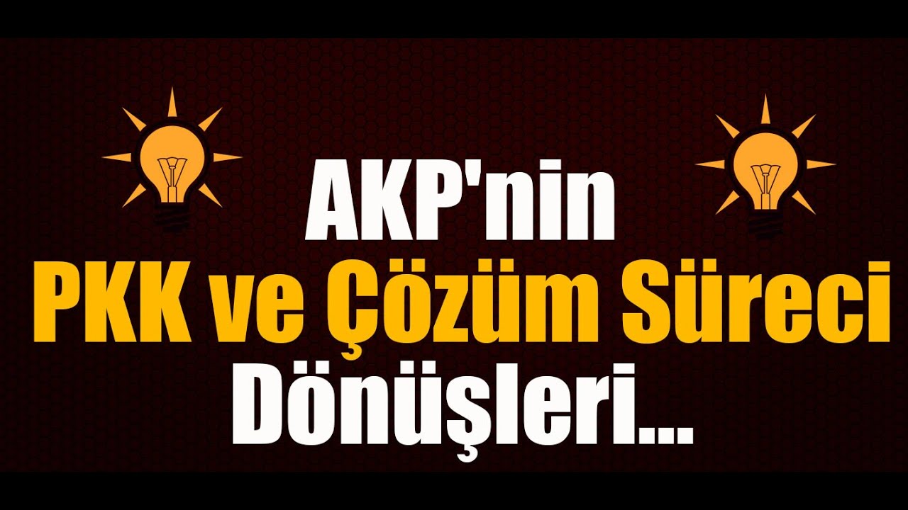 AKP'nin PKK ve Çözüm Süreci Dönüşleri.. - YouTube