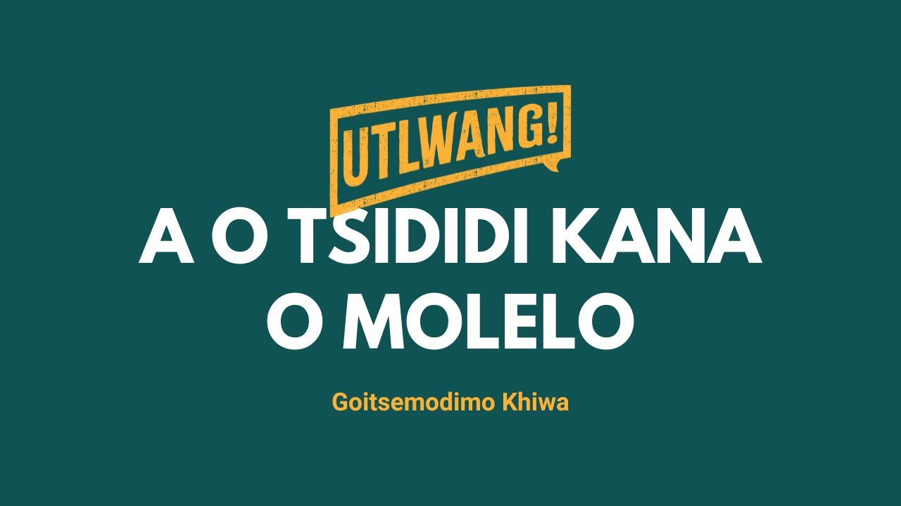 UTLWANG A O TSIDIDI KANA O MOLELO? - Goitsemodimo Khiwa - YouTube