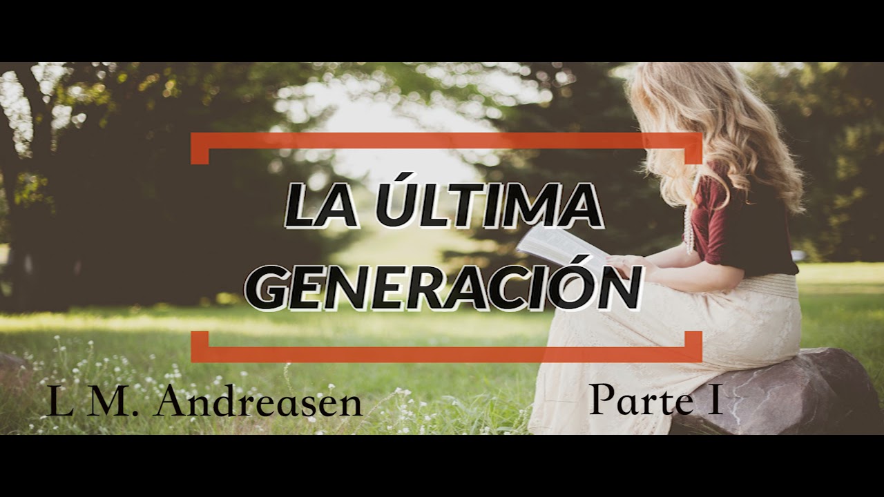 LA ÚLTIMA GENERACIÓN. M L. Andreasen. parte 1. - YouTube