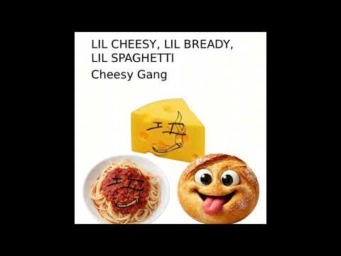 Lil cheesy, Lil bready, Lil spaghetti - Cheesy Gang