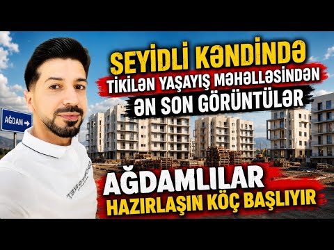 AĞDAMLILAR HAZIRLAŞIN! SEYİDLİDƏ İŞLƏR YEKUNLAŞIR - KÖÇ BAŞLIYIR - MƏNZİLLƏRİN İÇİNDƏN REPORTAJ