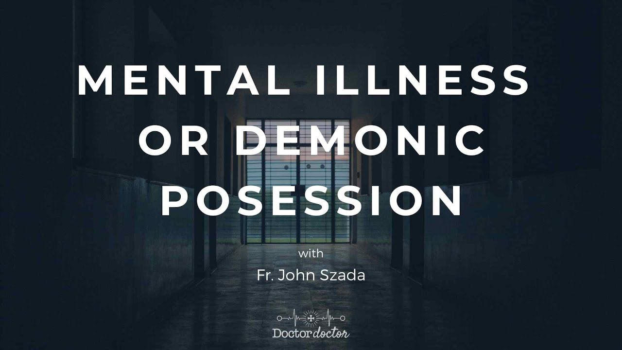 Mental Illness or Demonic Possession (with Fr. John Szada) - YouTube