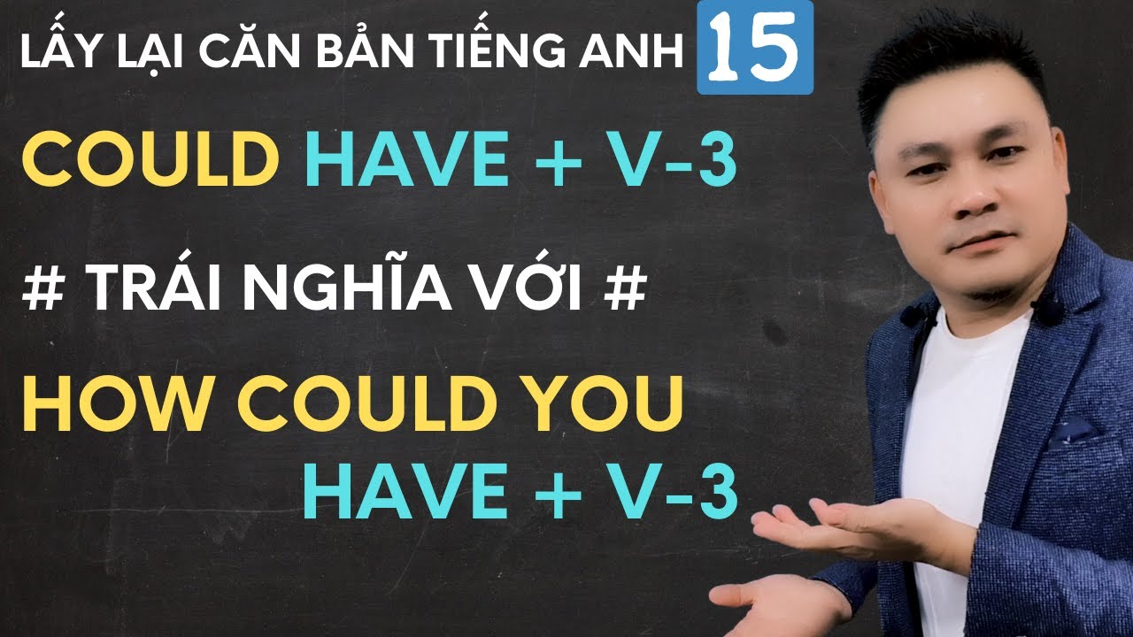 Lấy lại căn bản 15: Could Have + Past Participle (V-3) Trái nghĩa với ...