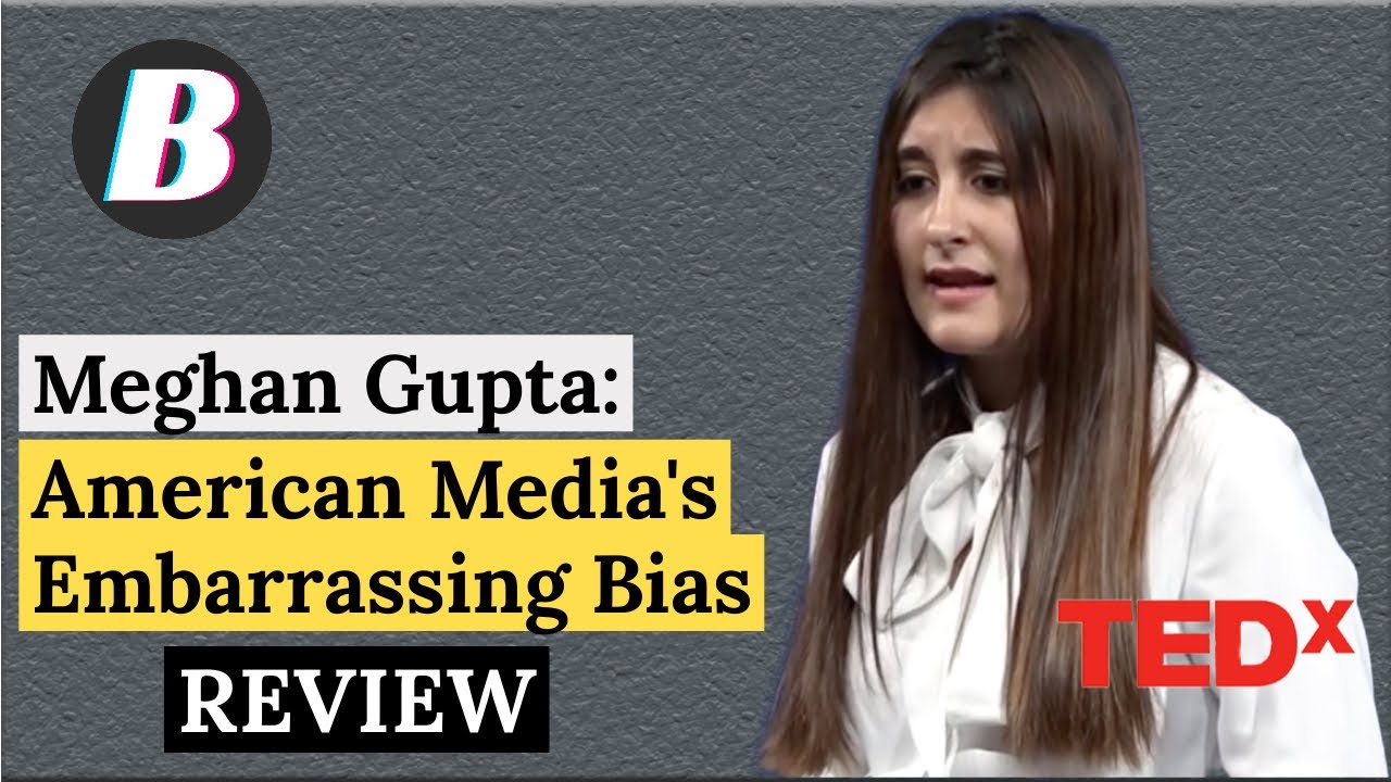 Review of Meghan Gupta’s Ted Talk "Dear American Media, You are Embarrassingly Biased" - YouTube