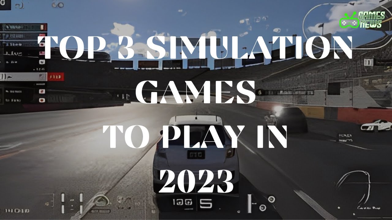 Top 3 Simulation games to play in 2023 - GamesNews TV - YouTube