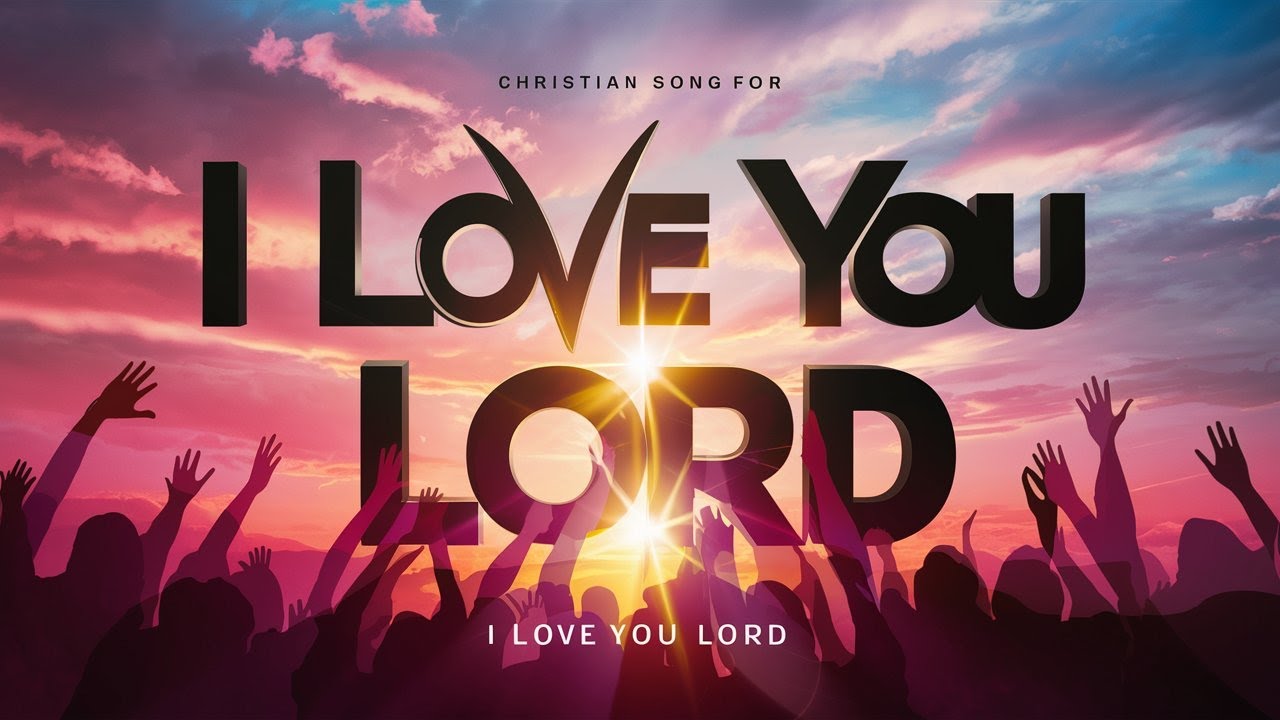 I Love You, Lord | Heartfelt Christian Prayer Song with Lyrics for ...