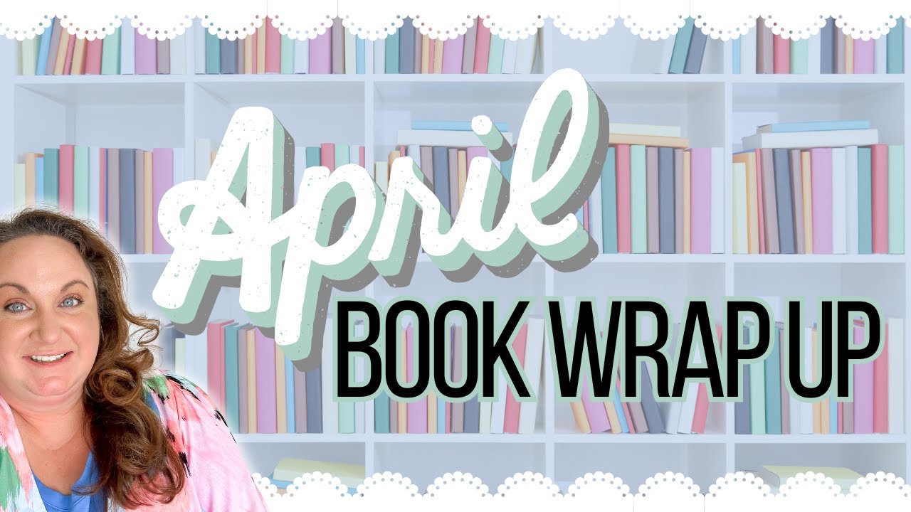 April Book Wrap Up | Every Book I Read in April with Spoiler Free ...
