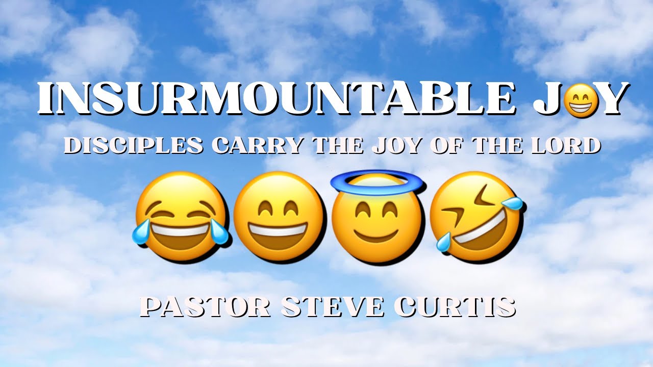 Insurmountable Joy-Disciples Carry the Joy of the Lord | Pastor Steve ...