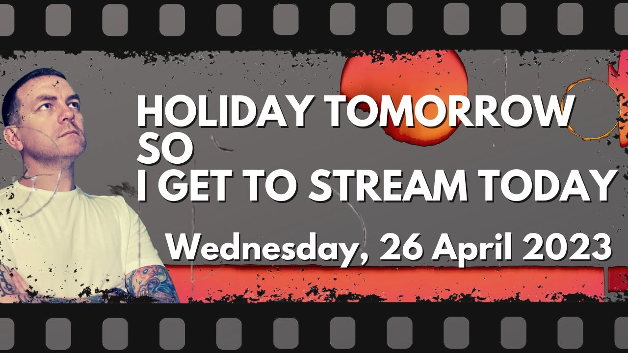 26 April 2023 | Holiday tomorrow so I get to stream today - YouTube