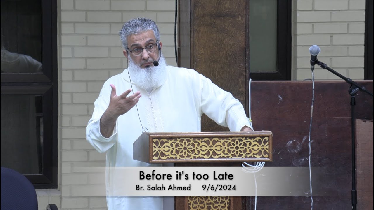 Before it's too Late . Br. Salah Ahmed 9/6/2024 - YouTube