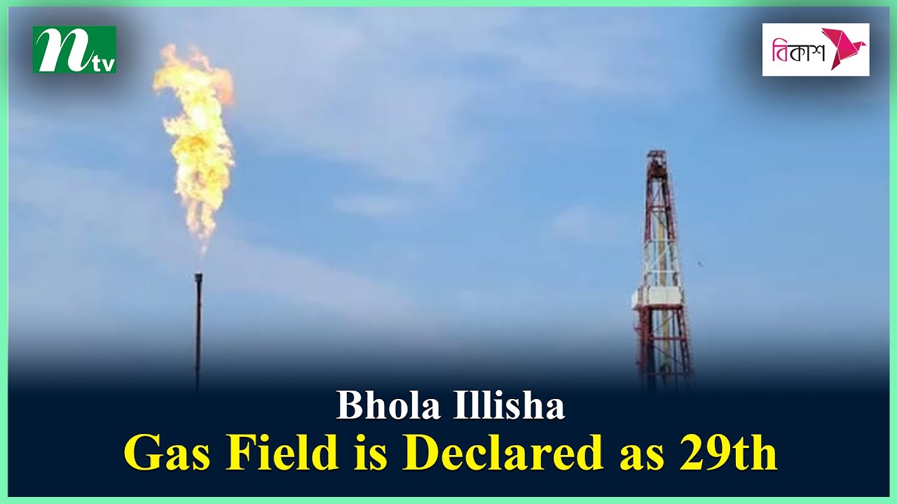 Bhola Illisha Gas Field is Declared as 29th | NTV News - YouTube