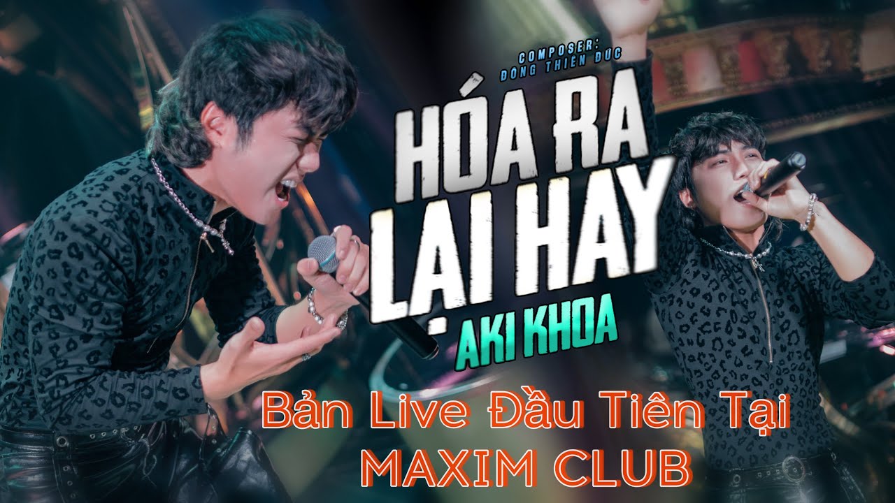 HÓA RA LẠI HAY | AKI KHOA | BẢN LIVE ĐẦU TIÊN TẠI MAXIM CLUB - YouTube
