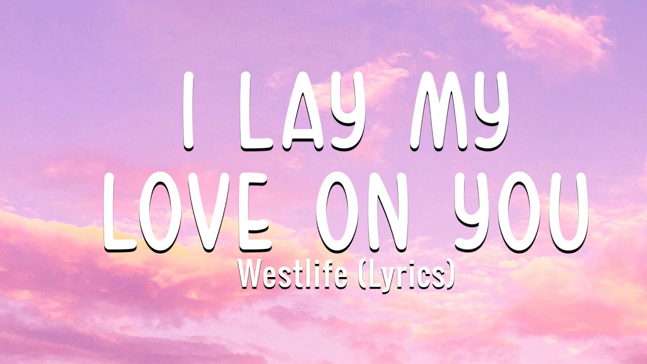 Westlife - I Lay My Love On You (Lyrics) - YouTube