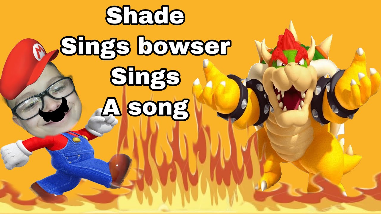 Shade sings “Bowser sings a song” - YouTube