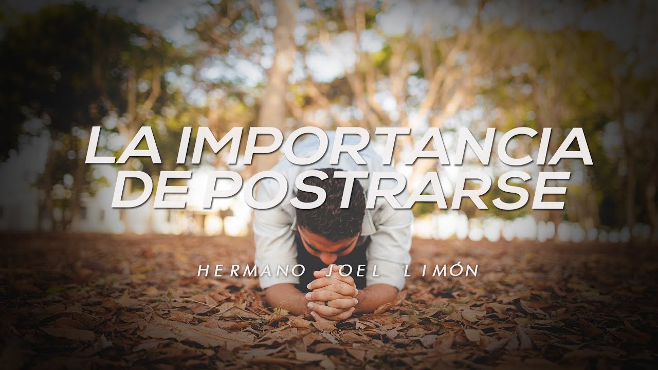 LA IMPORTANCIA DE POSTRARSE EN LA ORACIÓN - YouTube