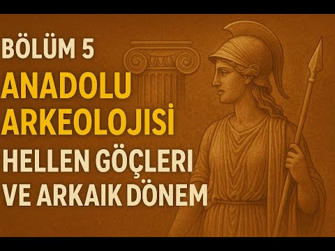 Bölüm 5 - Anadolu Arkeolojisi - Hellen Göçleri ve Arkaik Dönem