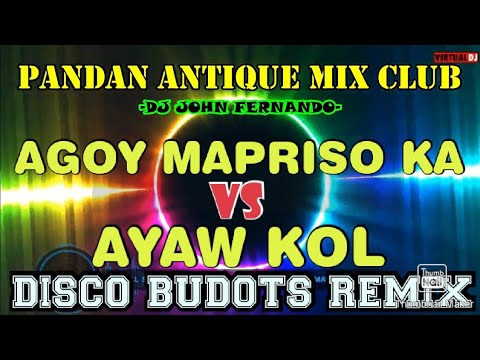 AGOY MAPRISO KA VS AYAW KOL DISCO BUDOTS REMIX - DJ JOHN Pandan Antique Mix Club - YouTube