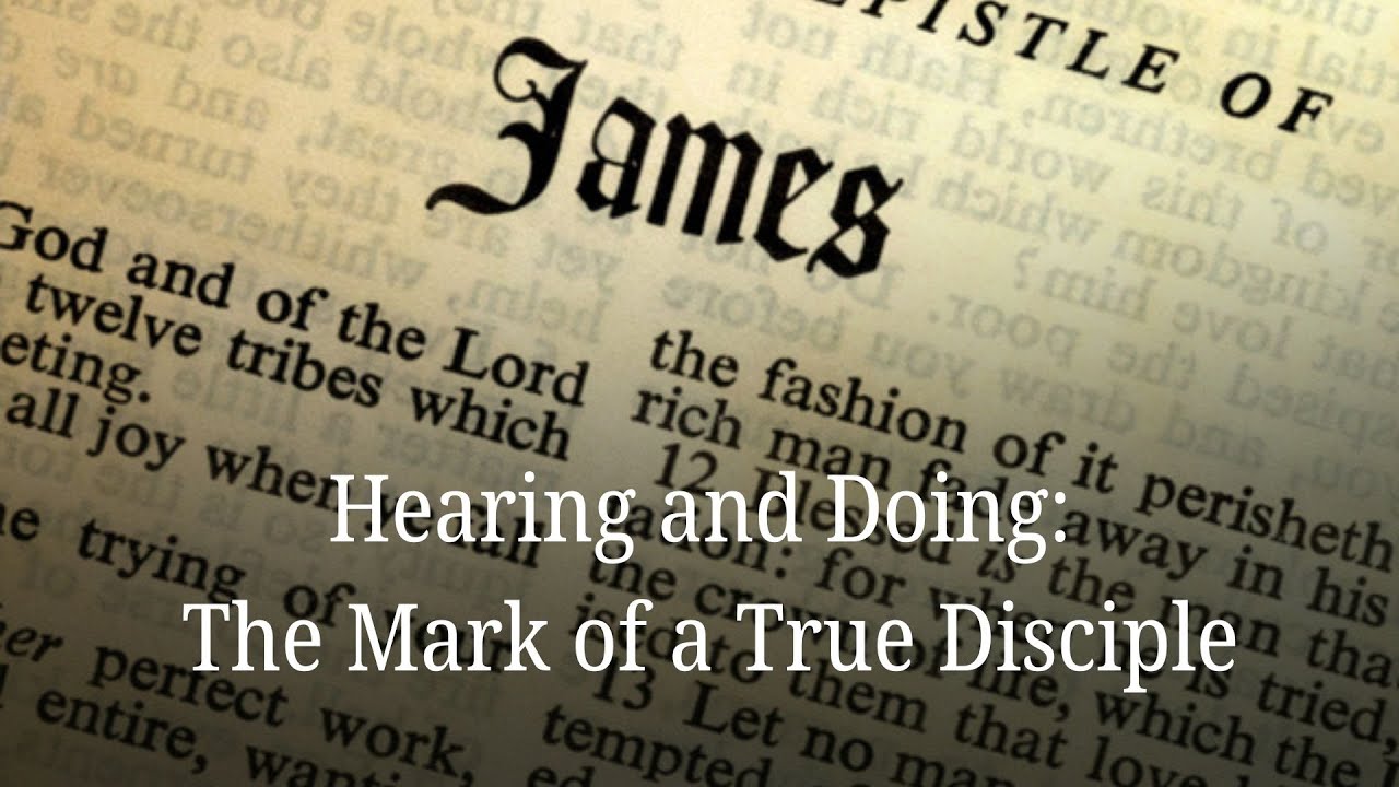 Hearing and Doing: The Mark of a True Disciple (James 1:19-21) - YouTube