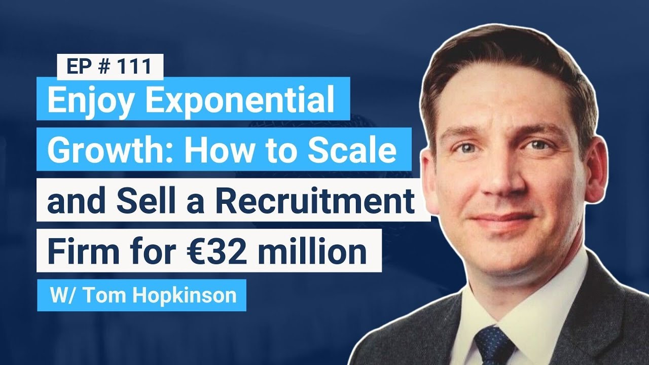 How to Scale and Sell a Recruitment Firm for €32 million, with Tom ...