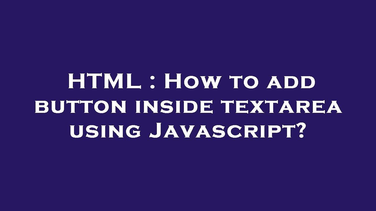 Html How To Add Button Inside Textarea Using Javascript Youtube
