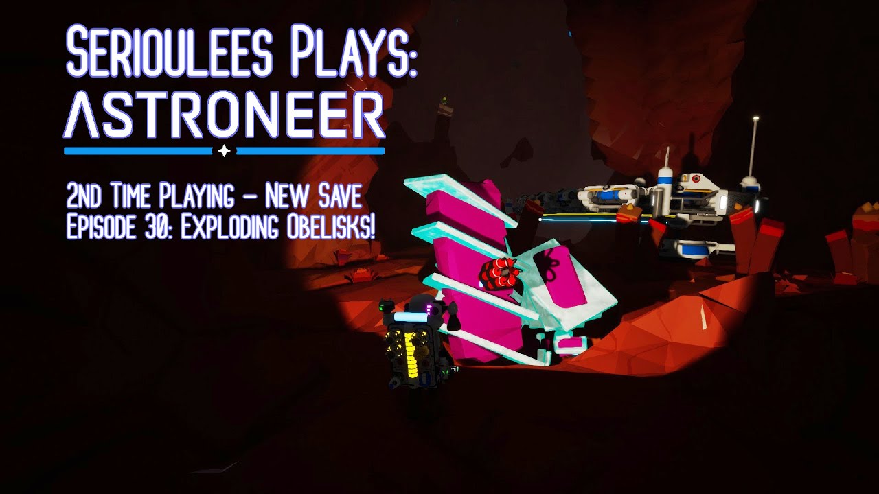 Astroneer | 2nd Time Playing - New Save | Episode 30 - Exploding Obelisks! | 1.26 Patch - YouTube