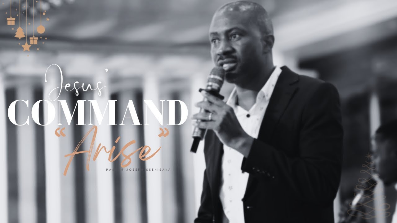 JESUS’ COMMAND “ARISE” - Part 4 | PASTOR JOSEPH SSEKISAKA | 22-12-2024 ...