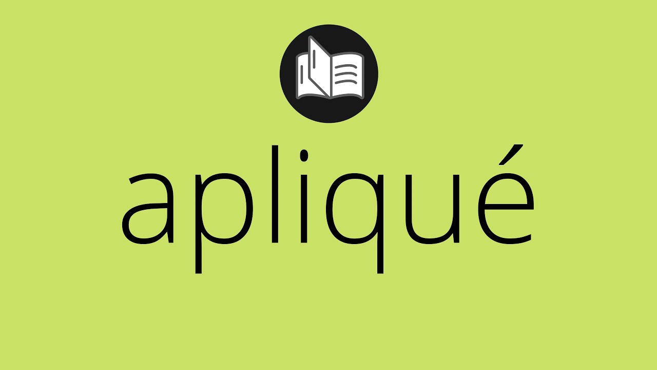 Que significa APLIQUÉ • apliqué SIGNIFICADO • apliqué DEFINICIÓN • Que ...