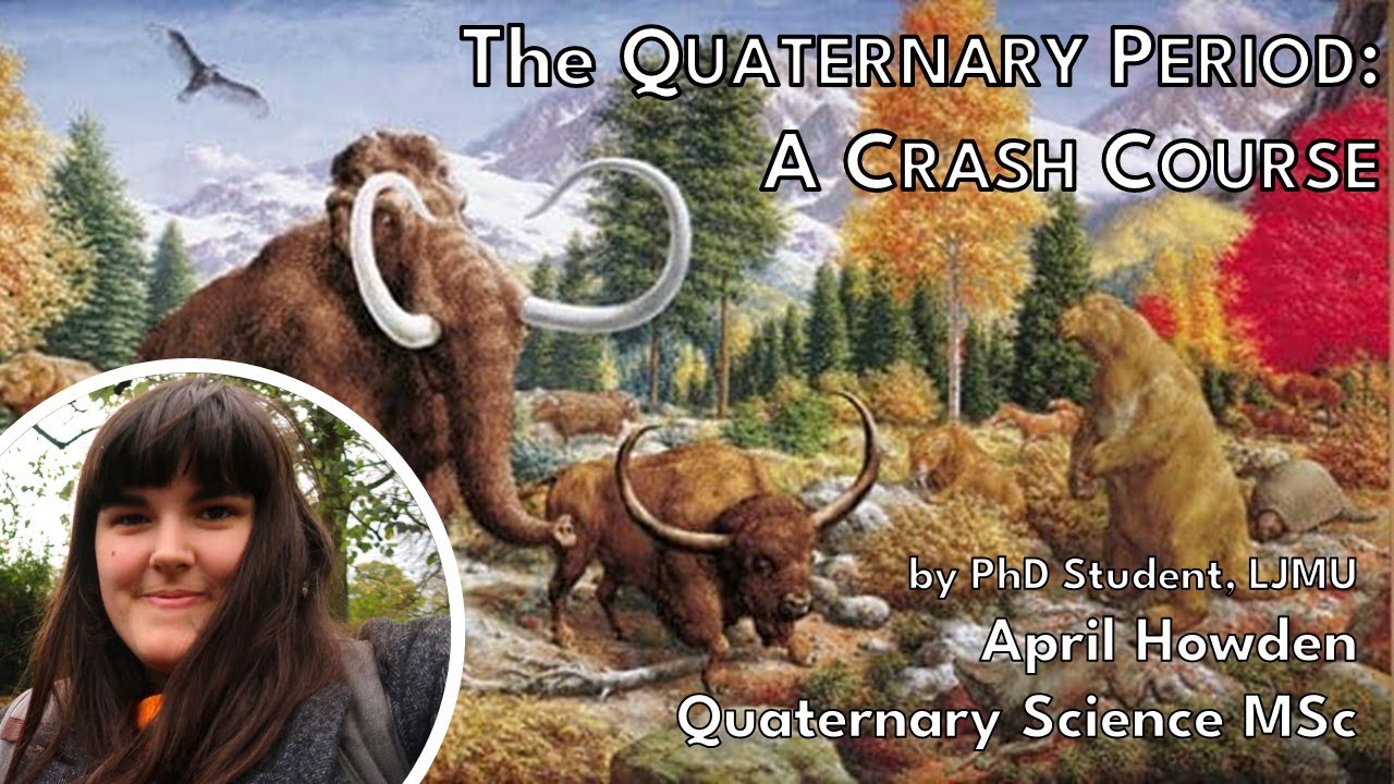 The Quaternary Period: A Crash Course - April Howden (Anning Lectures ...
