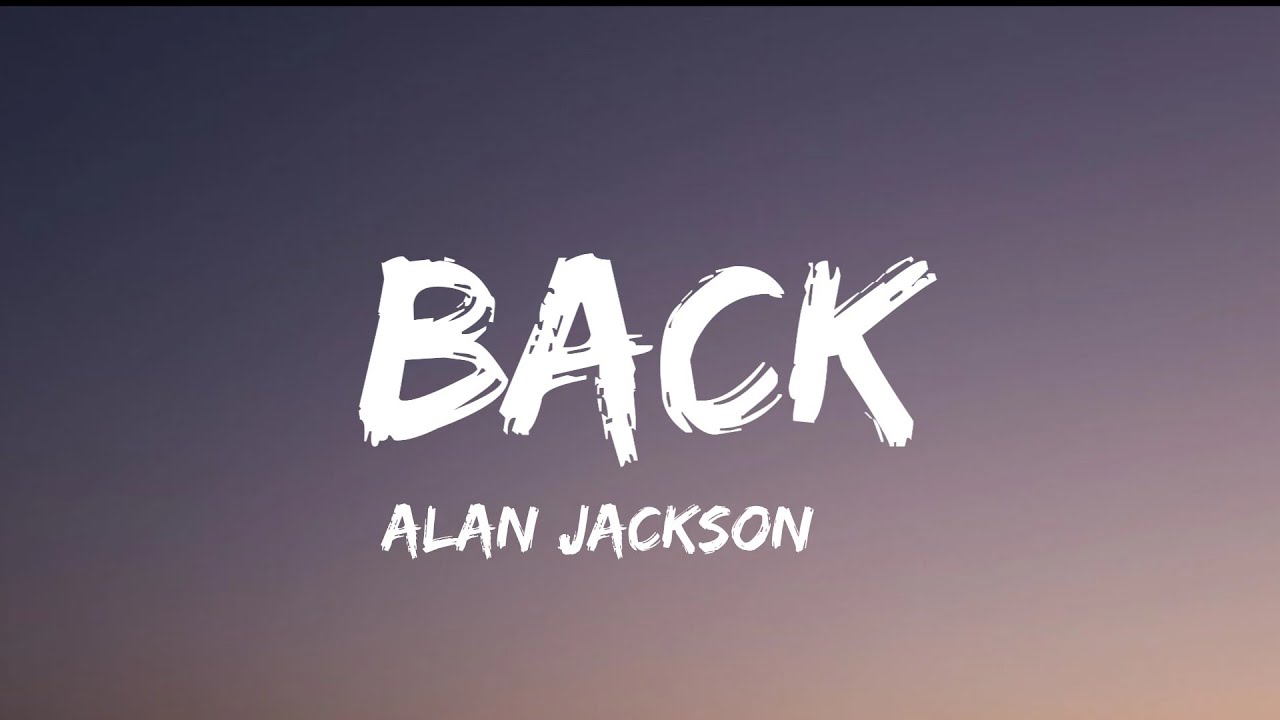 Alan Jackson - Back (lyrics) - YouTube